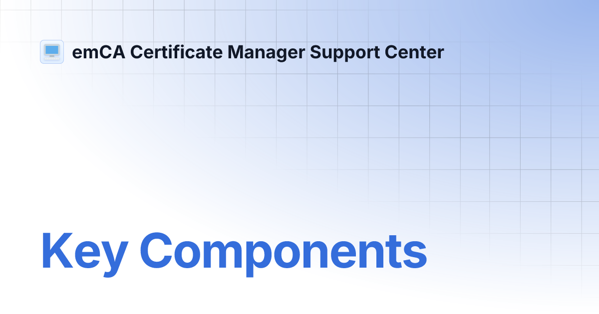 Key Components | emCA Certificate Manager Support Center