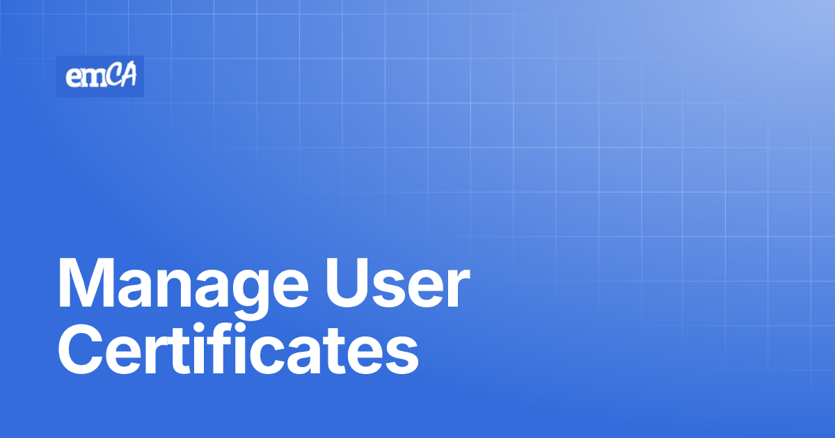 Manage User Certificates | emCA Certificate Manager Support Center
