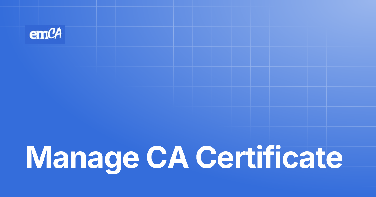 Manage CA Certificate | emCA Certificate Manager Support Center