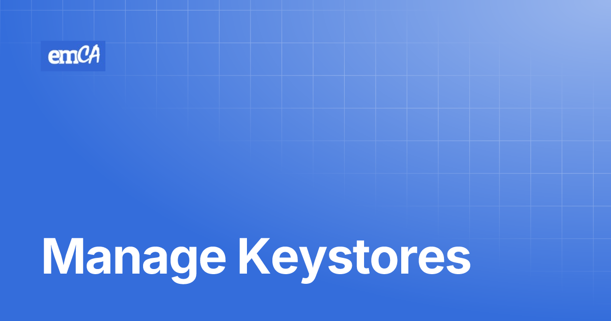 Manage Keystores | emCA Certificate Manager Support Center