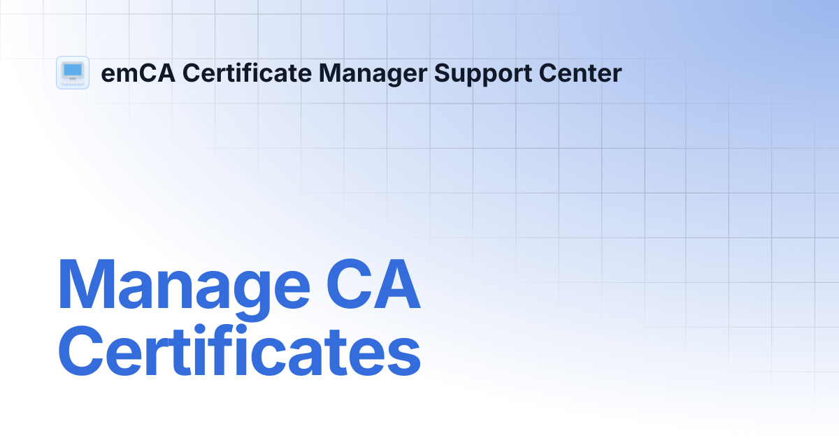 Manage CA Certificates | emCA Certificate Manager Support Center