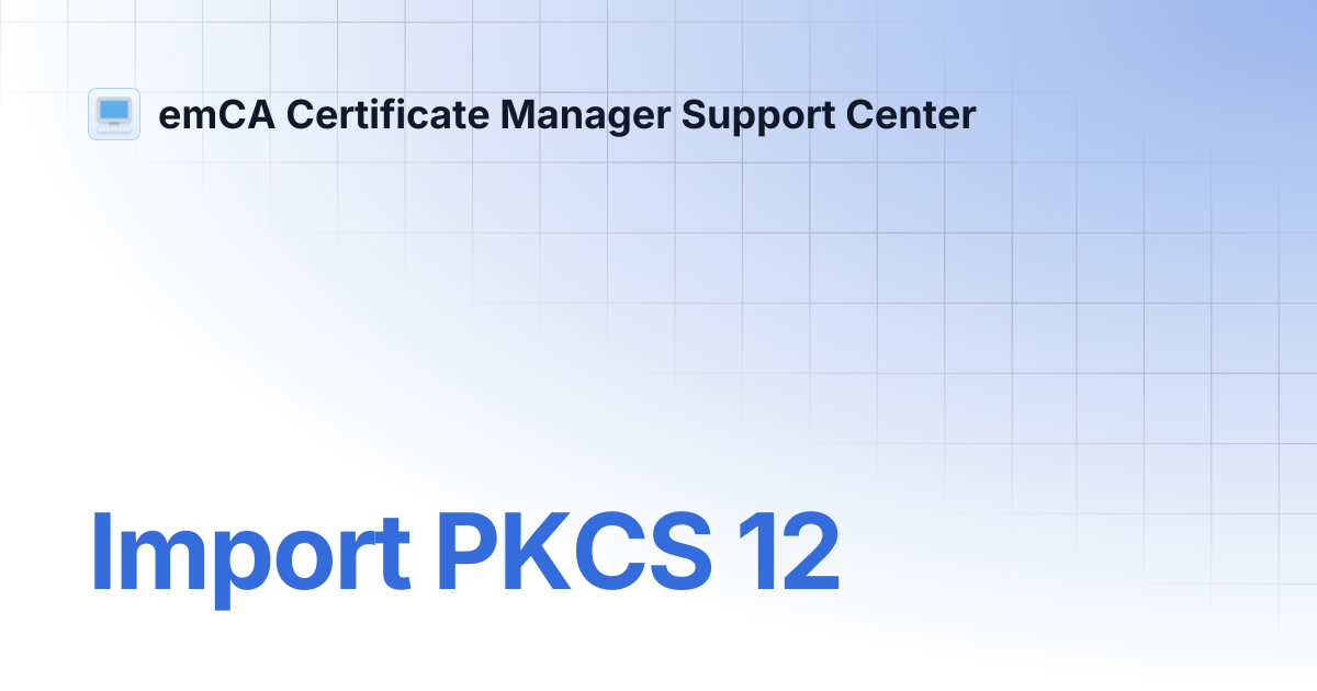 Import PKCS 12 | emCA Certificate Manager Support Center