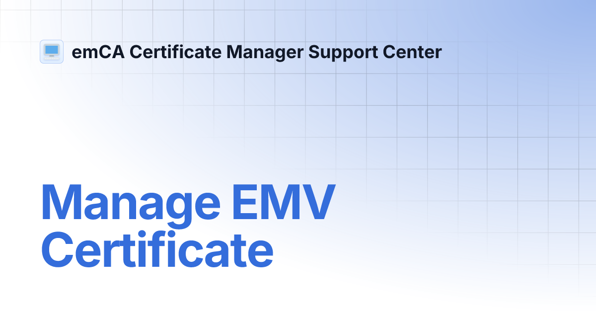Manage EMV Certificate | emCA Certificate Manager Support Center