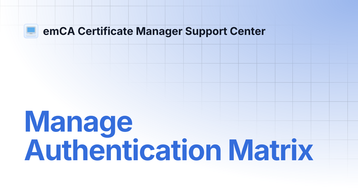 Manage Authentication Matrix | emCA Certificate Manager Support Center
