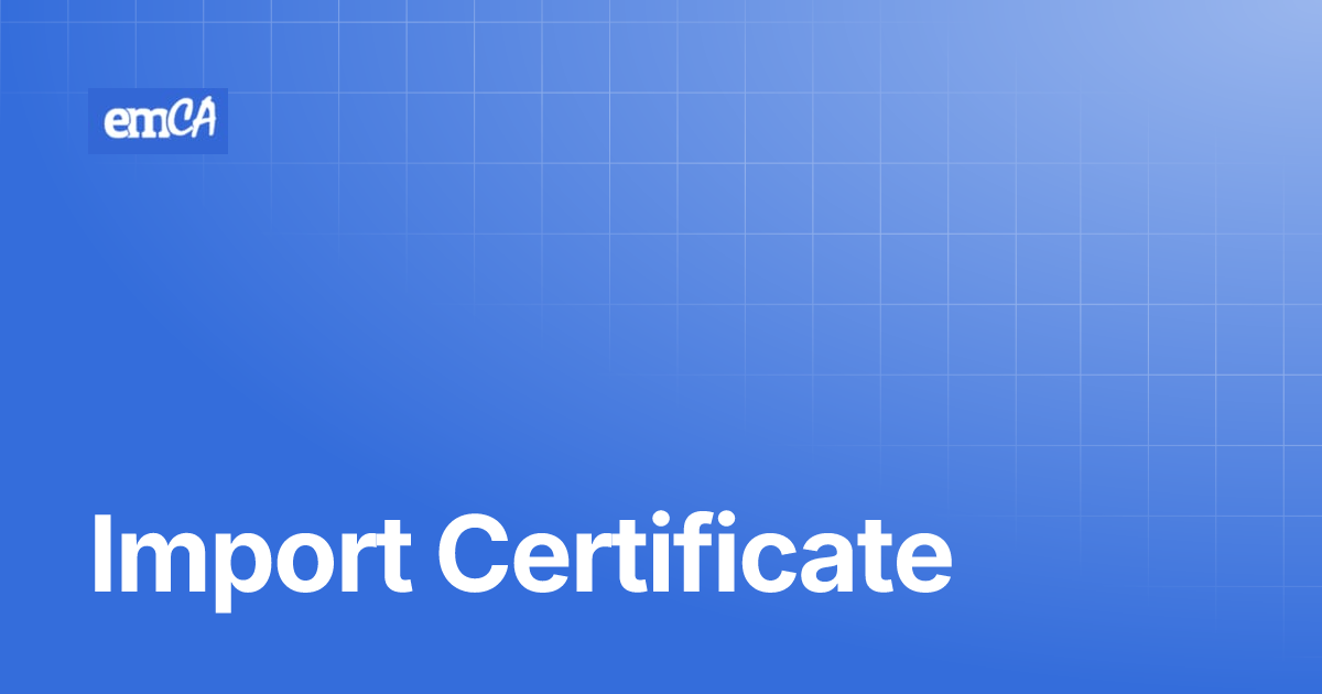Import Certificate | emCA Certificate Manager Support Center