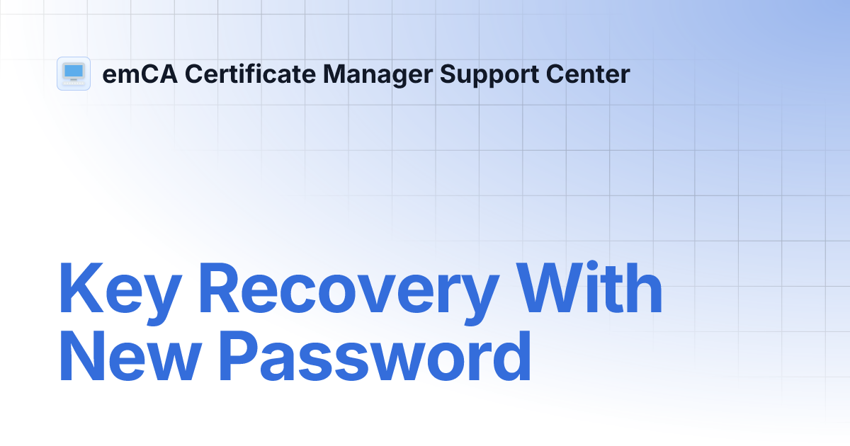 Key Recovery With New Password | emCA Certificate Manager Support Center