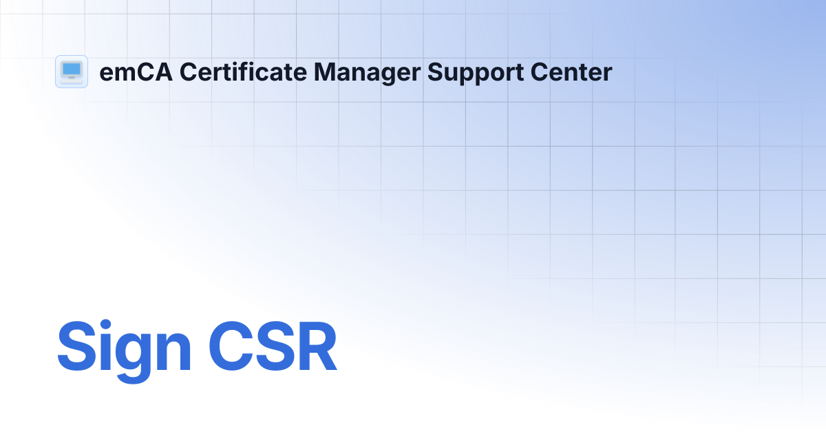 Sign CSR | emCA Certificate Manager Support Center