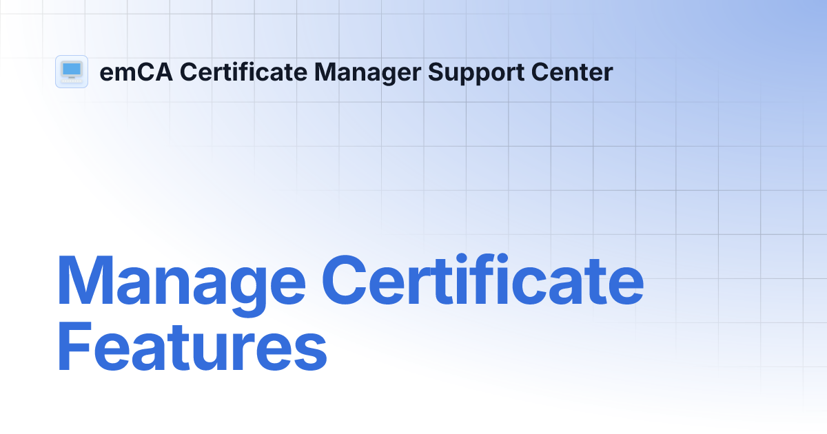 Manage Certificate Features | emCA Certificate Manager Support Center