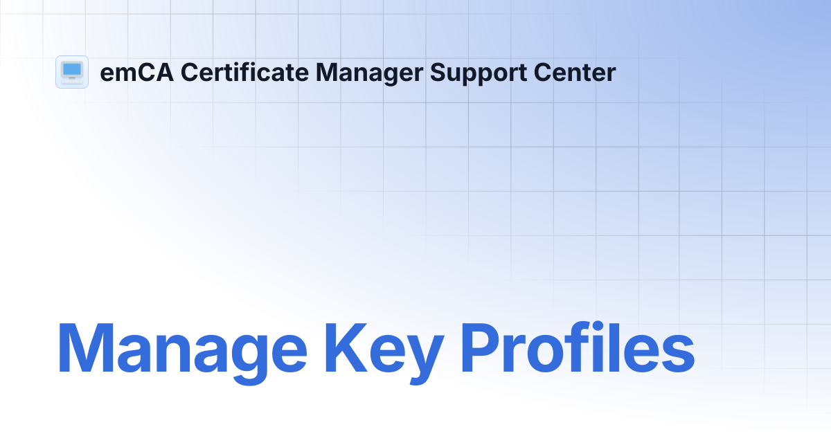 Manage Key Profiles | emCA Certificate Manager Support Center