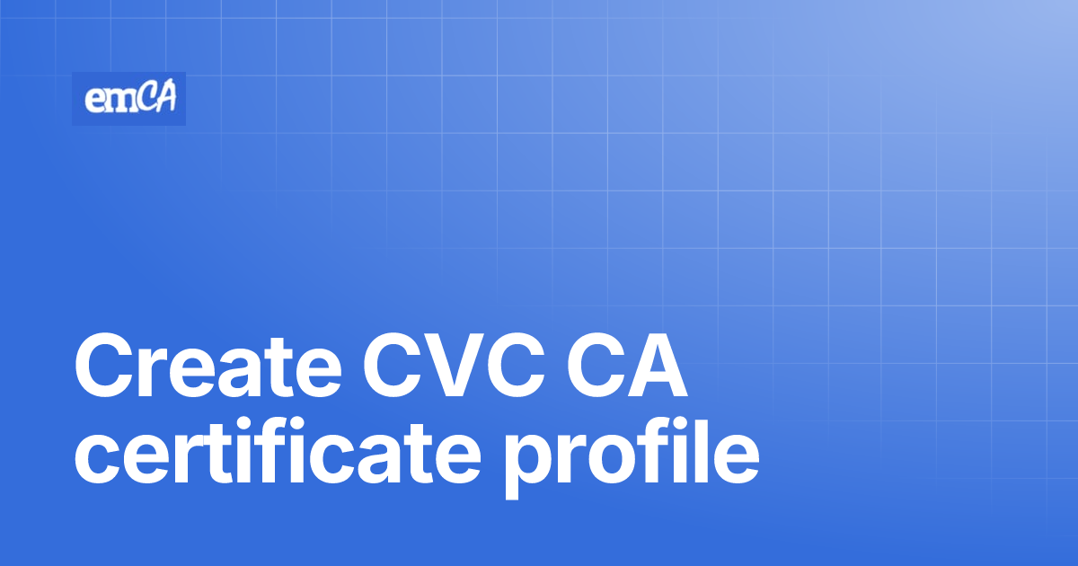 Create CVC CA certificate profile | emCA Certificate Manager Support Center