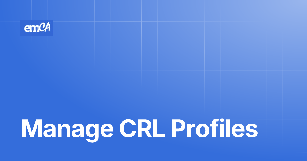 Manage CRL Profiles | emCA Certificate Manager Support Center