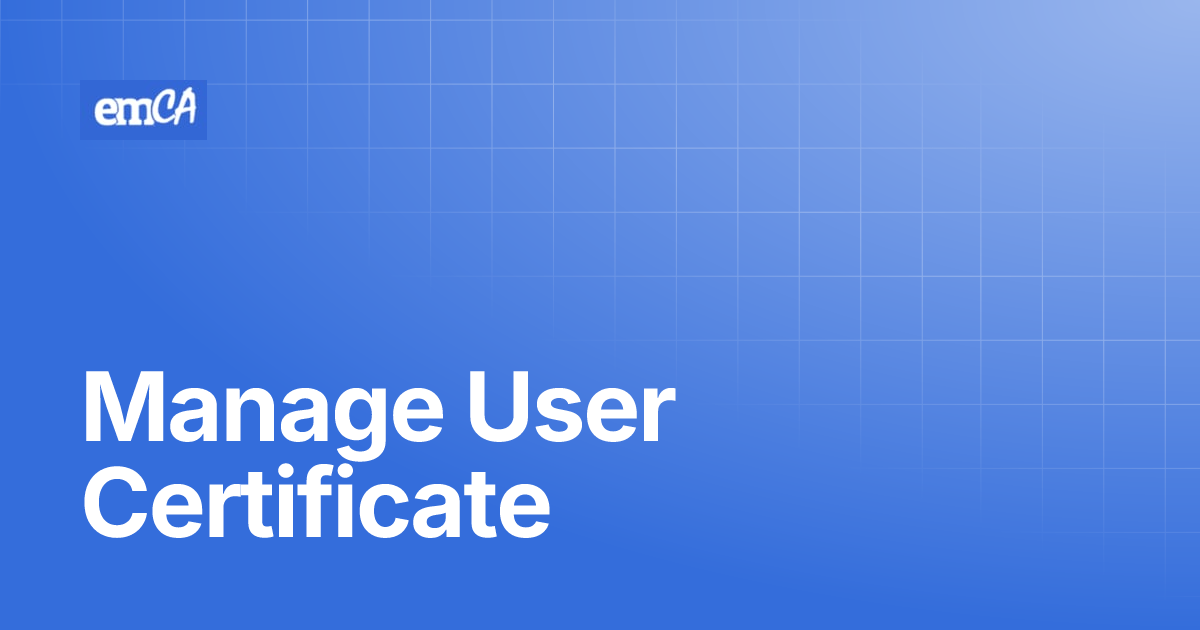 Manage User Certificate | emCA Certificate Manager Support Center