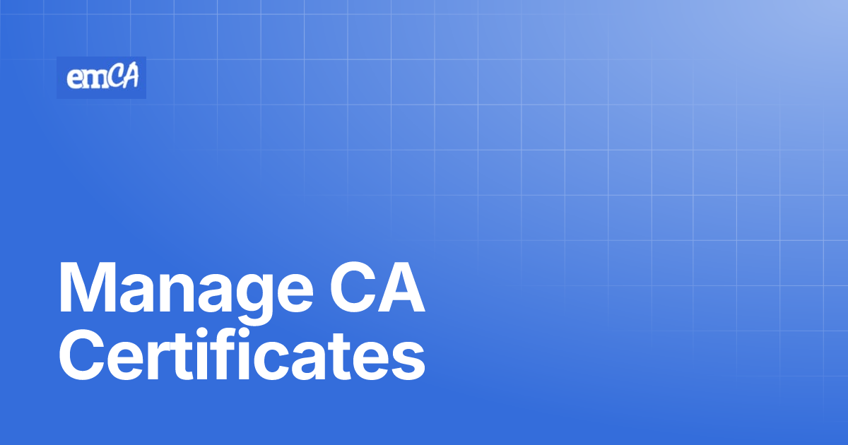 Manage CA Certificates | emCA Certificate Manager Support Center