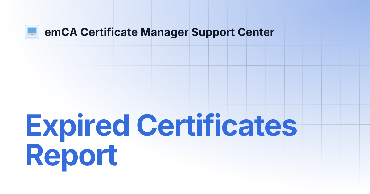 Expired Certificates Report | emCA Certificate Manager Support Center
