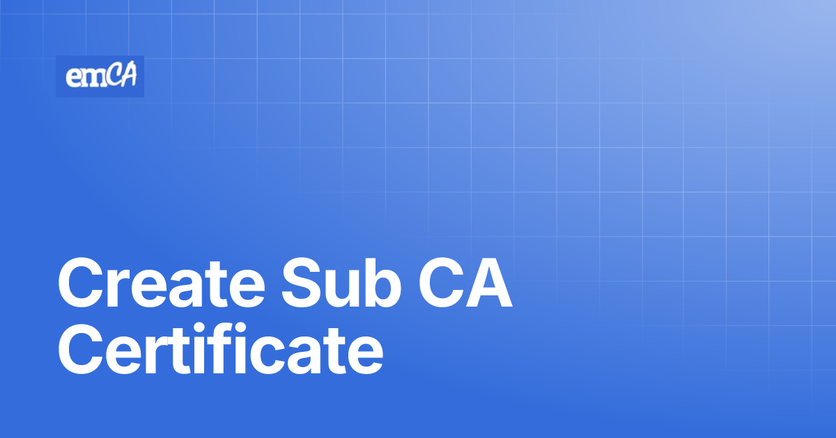 Create Sub CA Certificate | emCA Certificate Manager Support Center