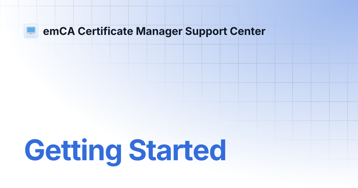 Getting Started | emCA Certificate Manager Support Center