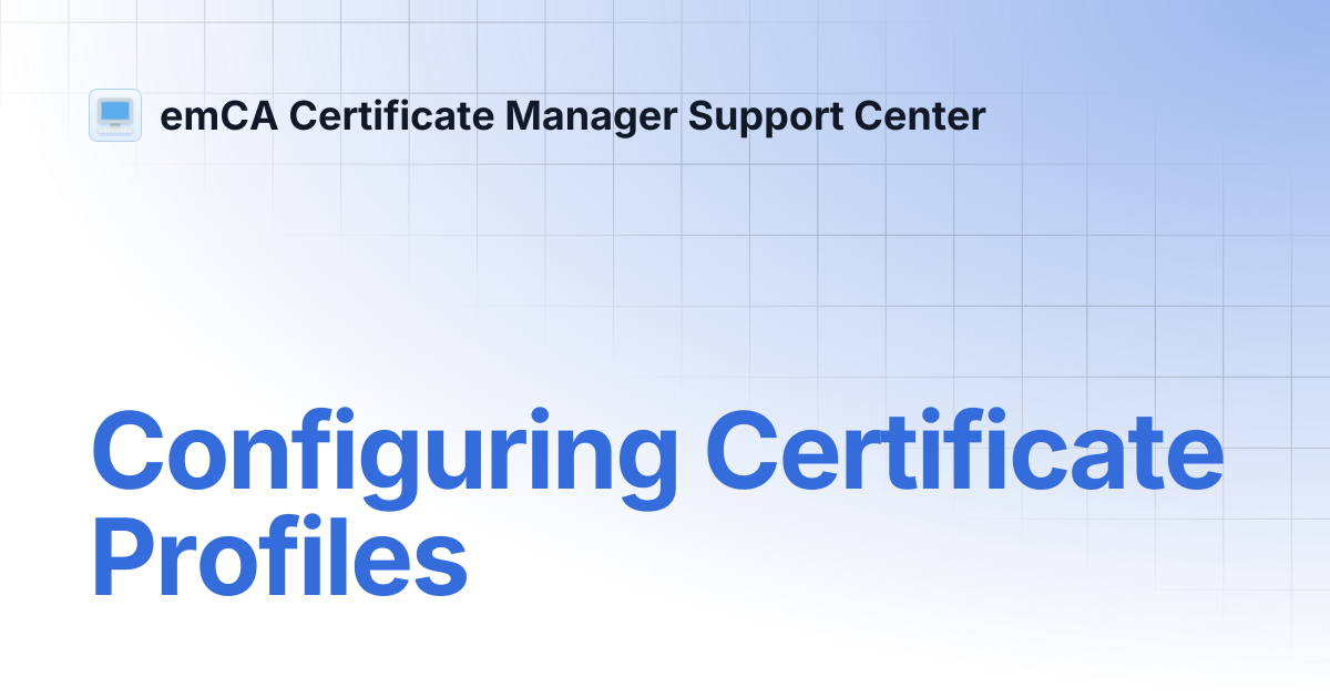 Configuring Certificate Profiles | emCA Certificate Manager Support Center