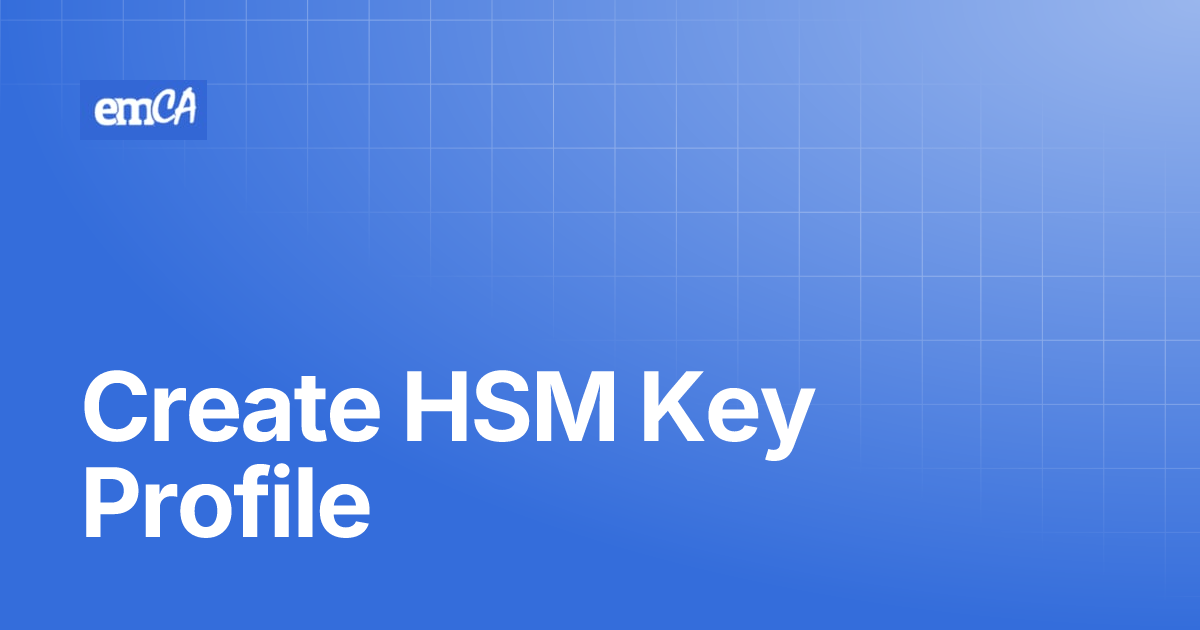 Create HSM Key Profile | emCA Certificate Manager Support Center
