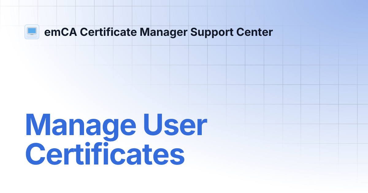 Manage User Certificates | emCA Certificate Manager Support Center